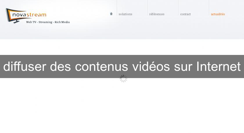 diffuser des contenus vidéos sur Internet Vidéo diffuser des contenus vidéos sur Internet Vidéo