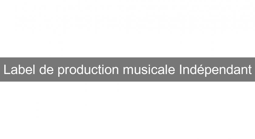 Label de production musicale Indépendant Labels indépendants