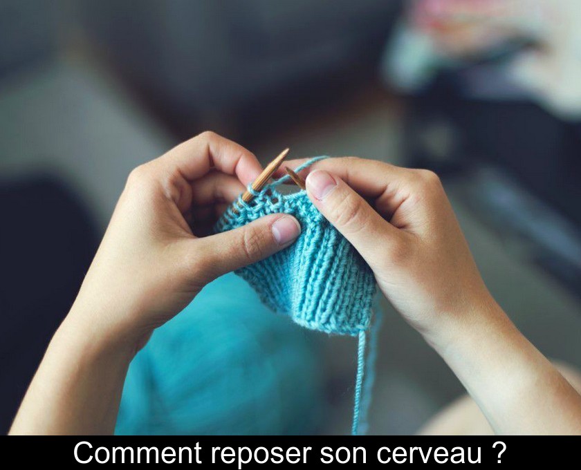 Comment reposer son cerveau