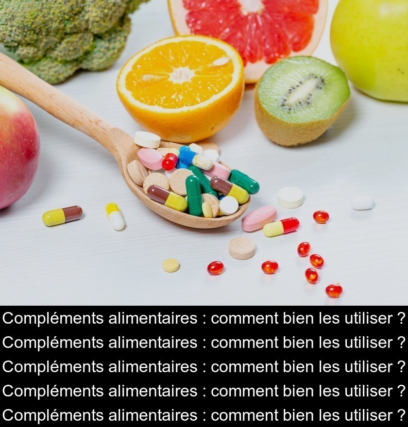 Compléments alimentaires : comment bien les utiliser