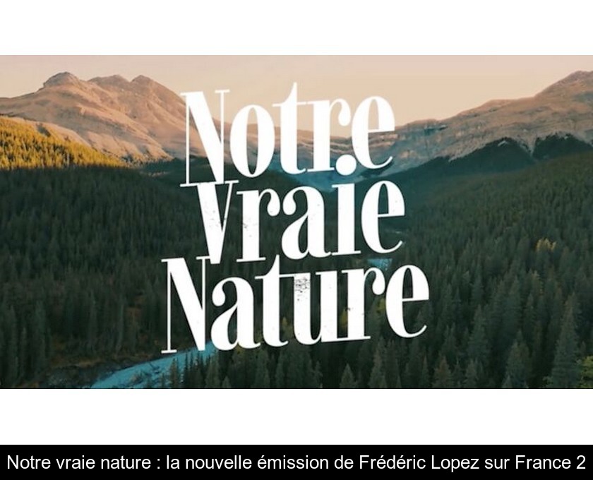 Notre vraie nature : la nouvelle émission de Frédéric Lopez sur France 2 Notre vraie nature : la nouvelle émission de Frédéric Lopez sur France 2