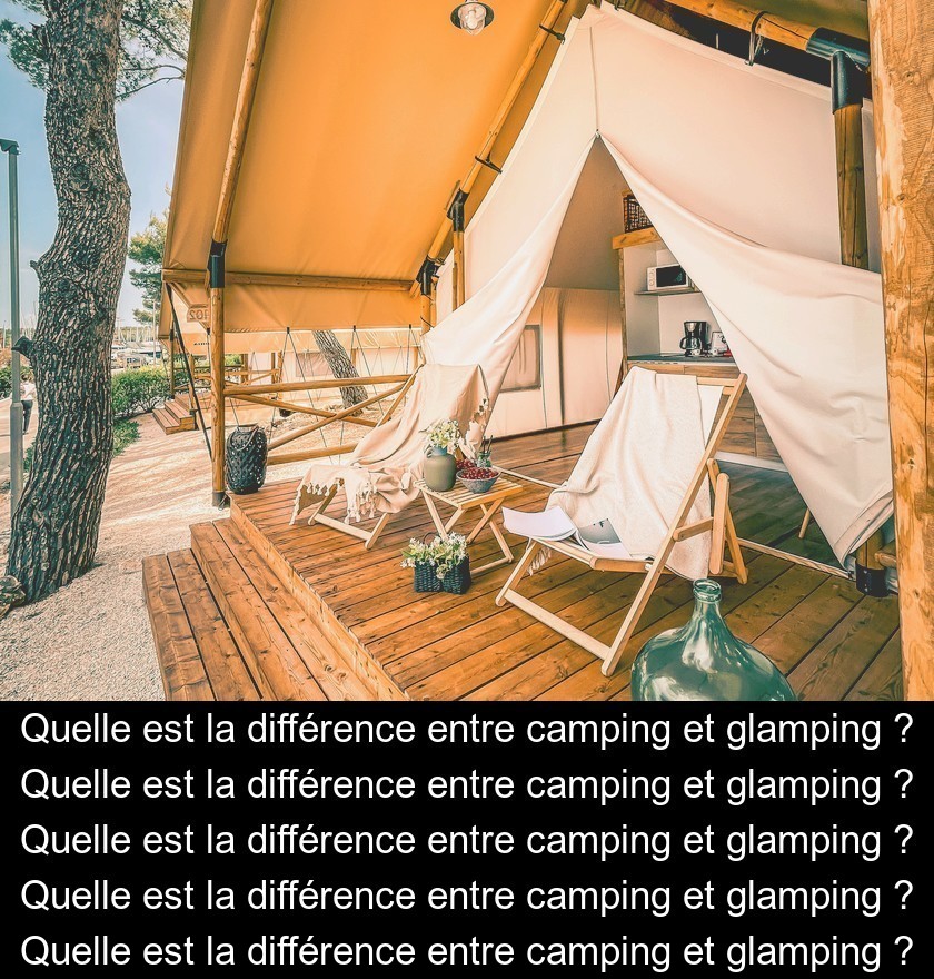 Quelle est la différence entre camping et glamping
